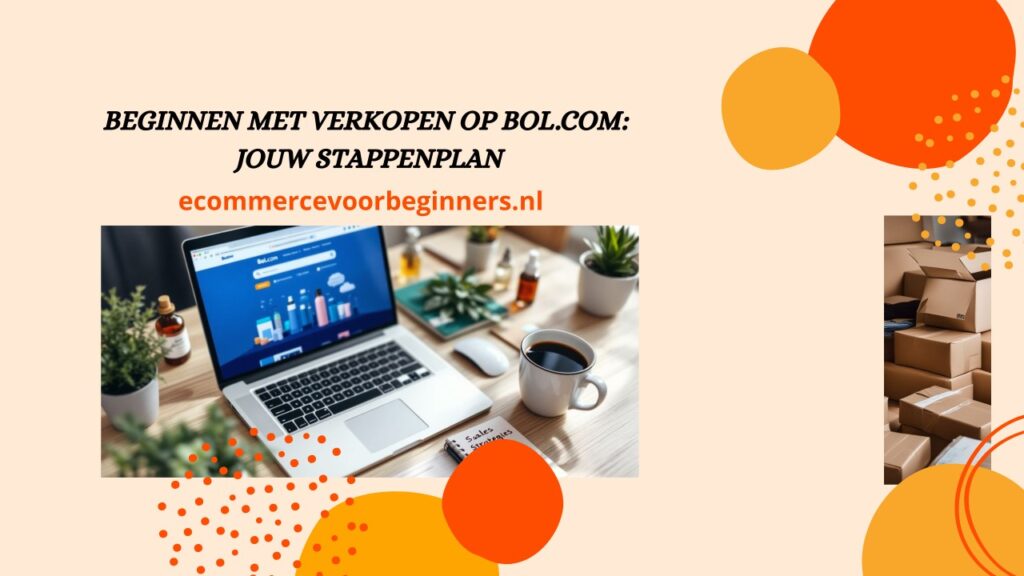 Beginnen met Verkopen op Bol.com: Jouw Stappenplan